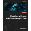 Robotics at Home with Raspberry Pi Pico: Build autonomous robots with the versatile low-cost ...