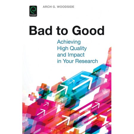 Bad to Good: Achieving High Quality and Impact in Your Research ...