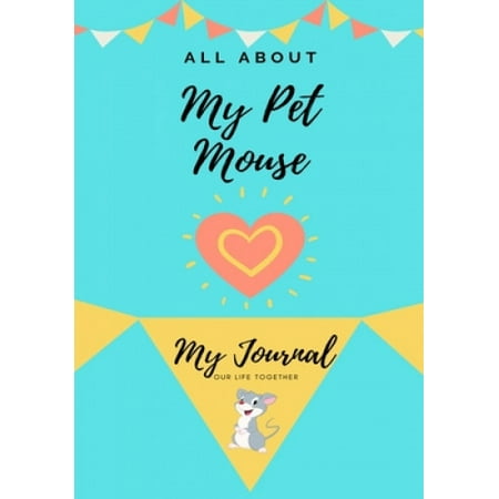 All About My Pet Mouse: My Journal Our Life Together (All about My Pet ...
