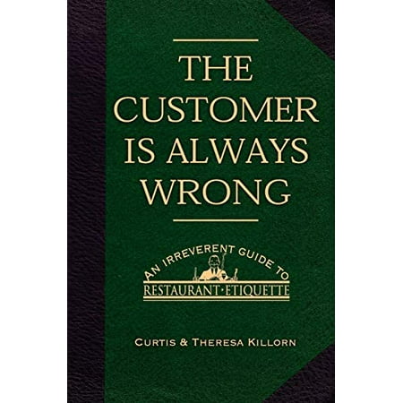 The Customer is Always Wrong: An Irreverent Guide To Restaurant ...