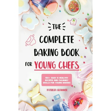 The Complete Baking Book for Young Chefs (Hardcover) - Walmart.com