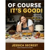 Of Course It's Good: Aggressively Delicious Meals ANYONE Can Make and ...