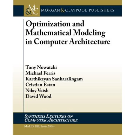 Optimization and Mathematical Modeling in Computer Architecture (Synthesis Lectures on Computer ...
