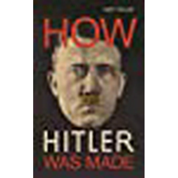 How Hitler Was Made: Germany and the Rise of the Perfect Nazi - Walmart.ca