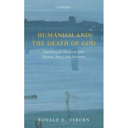 Humanism and the Death of God: Searching for the Good After Darwin ...