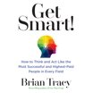 Get Smart!: How to Think and ACT Like the Most Successful and Highest ...