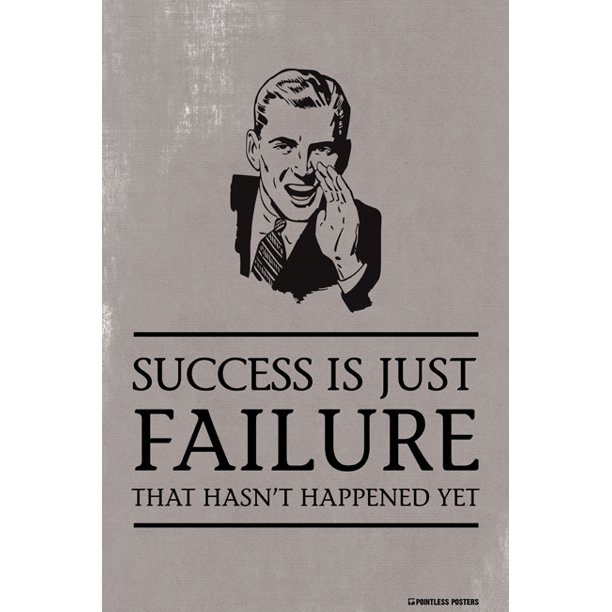 Success Is Just Failure That Hasn't Happened Yet Demotivational Poster ...