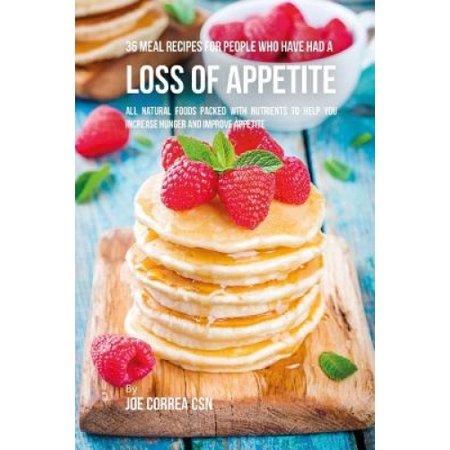 36 Meal Recipes for People Who Have Had a Loss of Appetite: All Natural ...