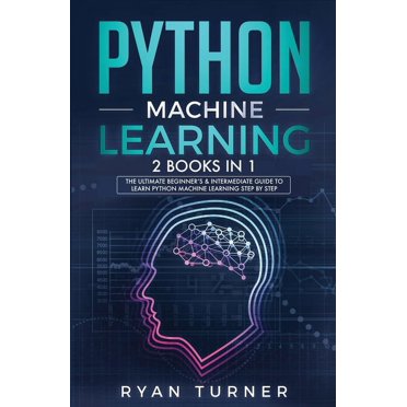 Machine Learning: The Ultimate Beginner's Guide to Learn Machine Learning, Artificial ...