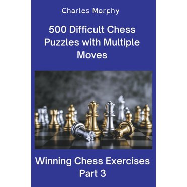 Winning Chess Exercises 500 Difficult Chess Puzzles with Multiple Moves ...