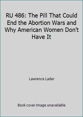 Pre-Owned RU 486: The Pill That Could End the Abortion Wars and Why ...