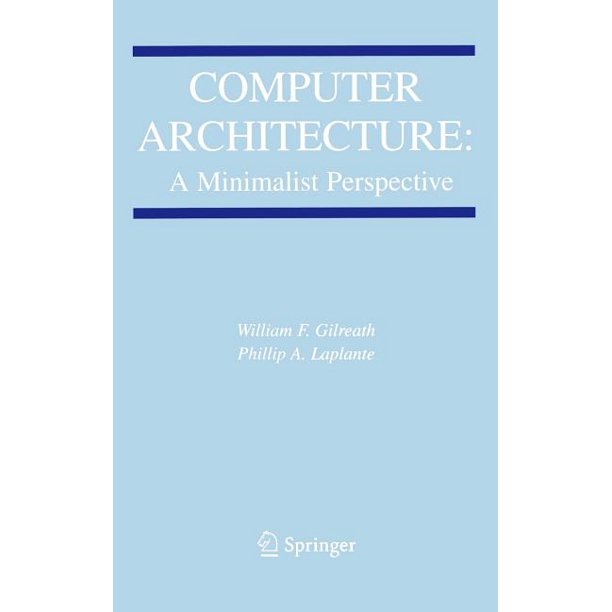 The Springer International Engineering and Computer Science: Computer Architecture: A Minimalist ...