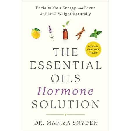 The Essential Oils Hormone Solution : Reclaim Your Energy and Focus and ...