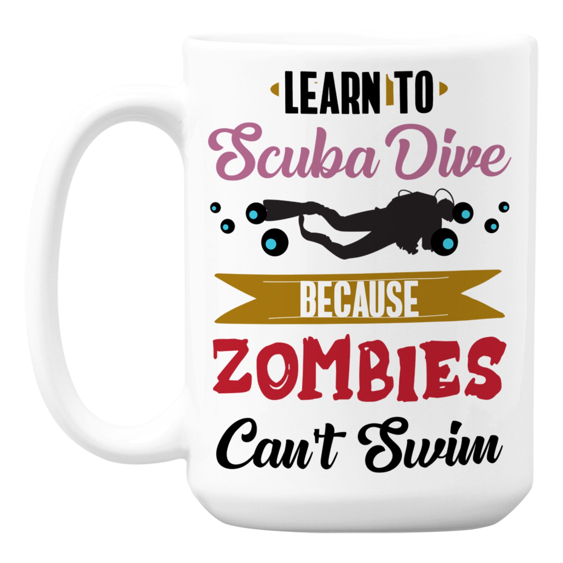 Learn to Scuba Dive Because Zombies Can't Swim Ceramic Coffee & Tea Mug ...