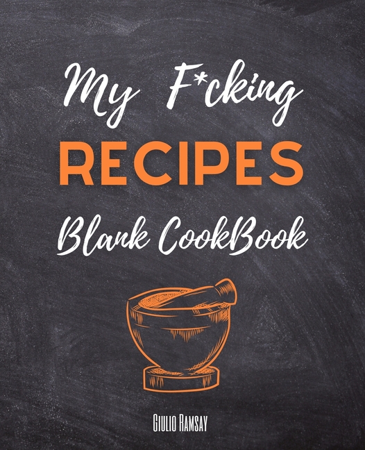 My F cking Recipes Blank Recipe Books To Write In Perfect CookBook my-f-cking-recipes-blank-recipe-books-to-write-in-perfect-cookbook
