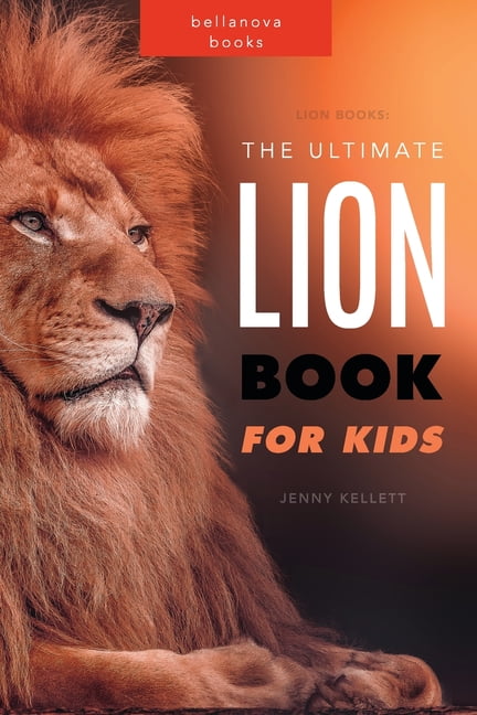 Lion Books : The Ultimate Lion Book for Kids: 100+ Amazing Lion Facts ...