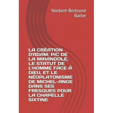 La Cr ation d'Adam: PIC de la Mirandole, Le Statut de l'Homme Face Dieu, Et Le N oplatonisme de ...
