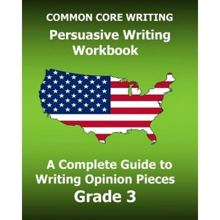 Common Core Writing Persuasive Writing Workbook: A Complete Guide to ...