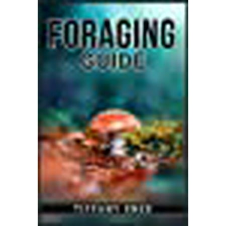Foraging Guide: Finding and Recognizing Local Wild Edible Plants and ...