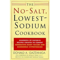 The No-Salt Cookbook: Reduce or Eliminate Salt Without Sacrificing ...