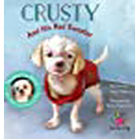 Crusty and His Red Sweater: The Amazing Story of a Real-Life Rescue Dog ...