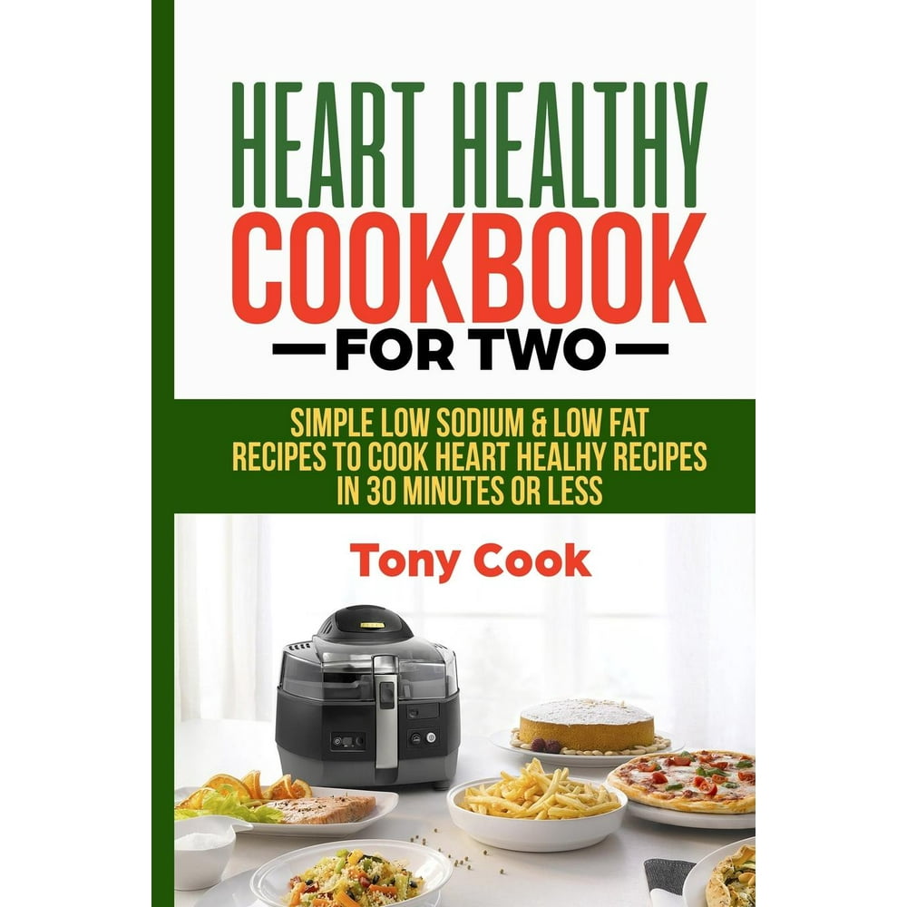 Heart Healthy Cookbook for Two : Simple Low Sodium & Low Fat Recipes to Cook Heart Healthy ...