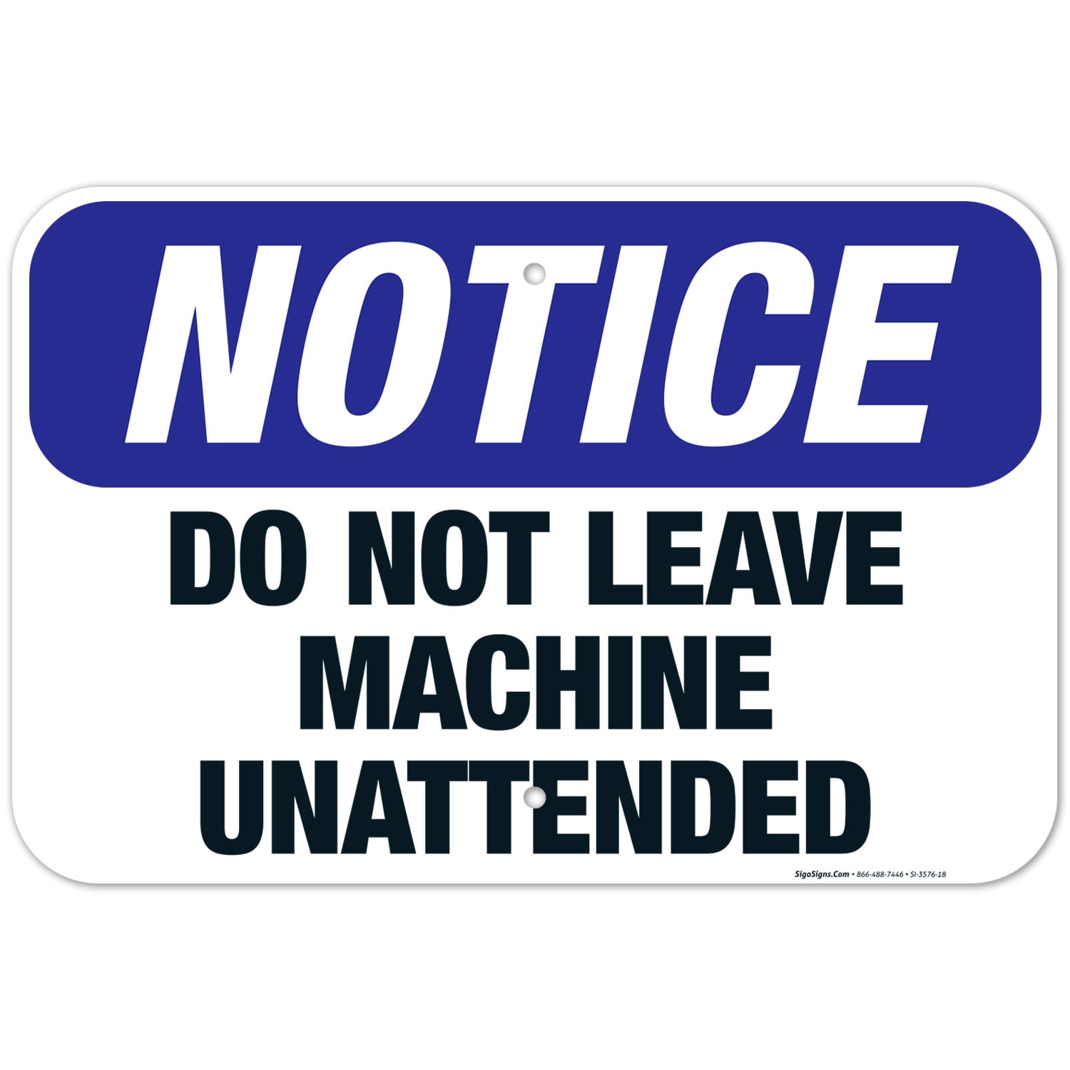 Do Not Leave Machine Unattended Sign, OSHA Notice Sign, 12x18 Aluminum ...