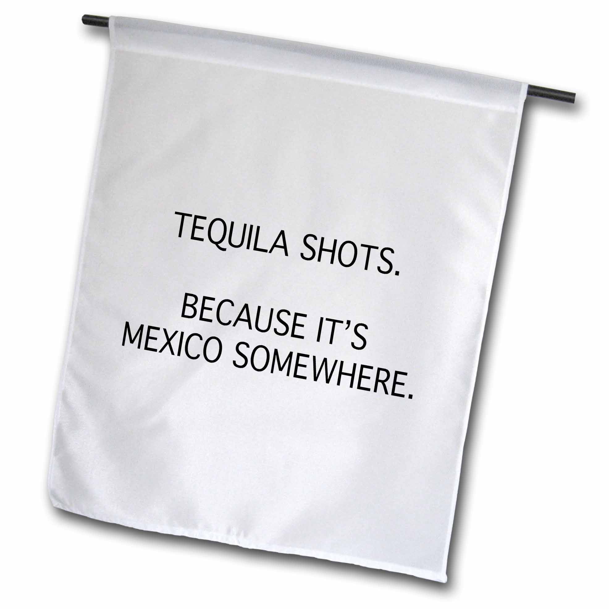 3dRose TEQUILA SHOTS. BECAUSE ITS MEXICO SOMEWHERE. - Garden Flag, 12 ...
