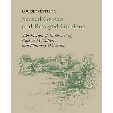 Sacred Groves and Ravaged Gardens: The Fiction of Eudora Welty, Carson ...