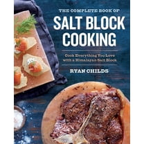 The Complete Book of Salt Block Cooking : Cook Everything You Love with ...