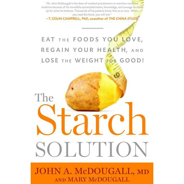 The Starch Solution : Eat the Foods You Love, Regain Your Health, and ...