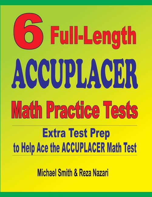 6 Full Length Accuplacer Math Practice Tests Extra Test Prep To Help 6 Full Length Accuplacer Math Practice Tests Extra Test Prep To Help