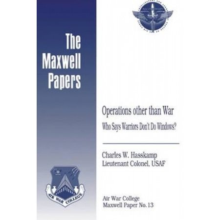 Operations Other Than War: Who Says Warriors Don't Do Windows?: Maxwell ...