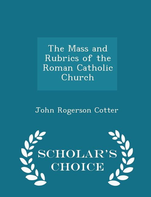 The Mass and Rubrics of the Roman Catholic Church - Scholar's Choice ...