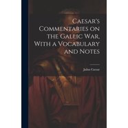 Caesar'S Commentaries On the Gallic War; and the First Book of the ...