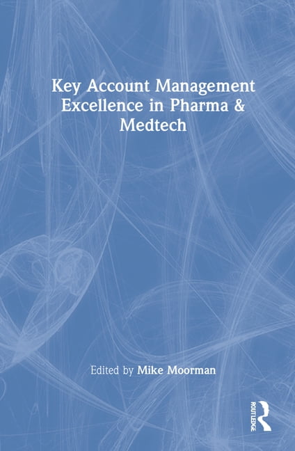 Key Account Management Excellence in Pharma & Medtech (Hardcover ...