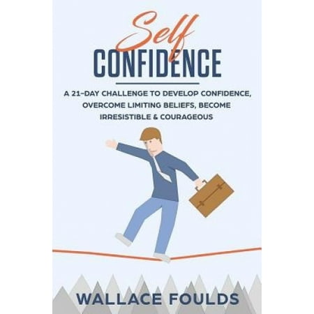 Self-Confidence: A 21-Day Challenge to Develop Confidence, Overcome ...