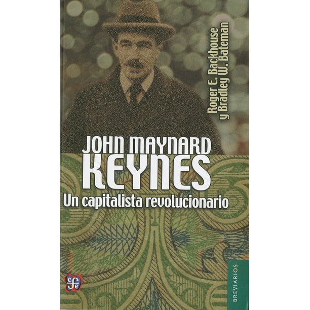 JOHN MAYNARD KEYNES: UN CAPITALISTA REVOLUCIONARIO FONDO DE CULTURA ...