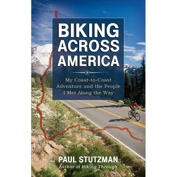 Biking Across America : My Coast-To-Coast Adventure and the People I ...