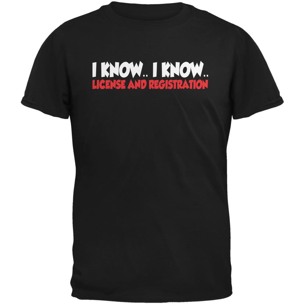 Funny I Know I Know License & Registration Black Adult T-Shirt ...