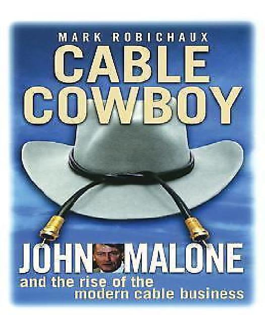 Cable Cowboy: John Malone and the Rise of the Modern Cable Business ...