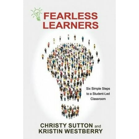 Fearless Learners: Six Simple Steps to a Student-Led Classroom ...
