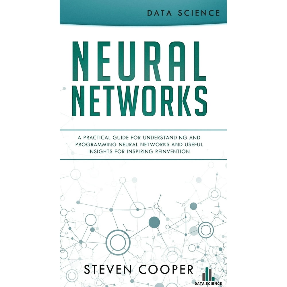 Neural Networks A Practical Guide For Understanding And Programming Neural Networks And Useful