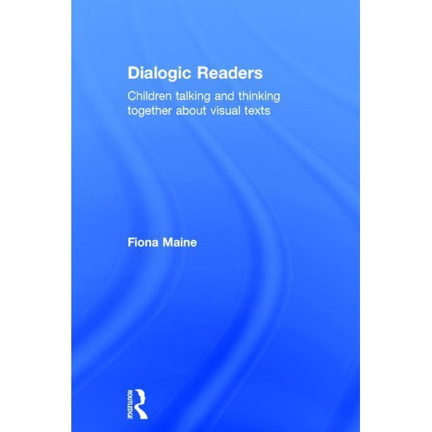 Dialogic Readers : Children Talking and Thinking Together about Visual ...