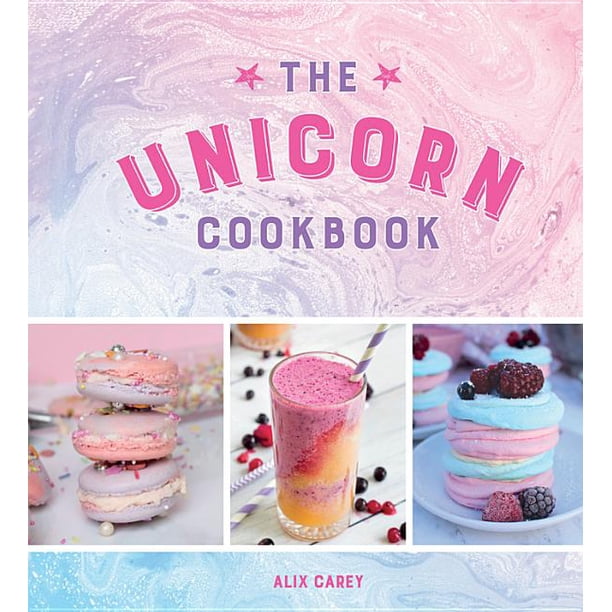 The Unicorn Cookbook : Magical Recipes for Lovers of the Mythical ...
