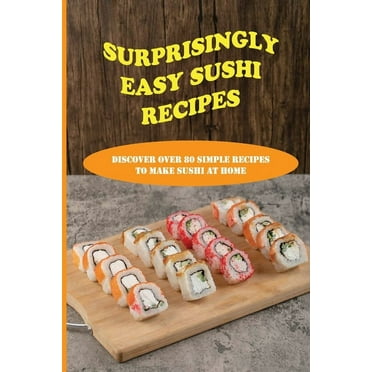 Sushi Cookbook for Beginners : 100 Step-By-Step Recipes to Make Sushi ...