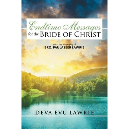 Endtime Messages for the Bride of Christ: With the Biography of Bro ...
