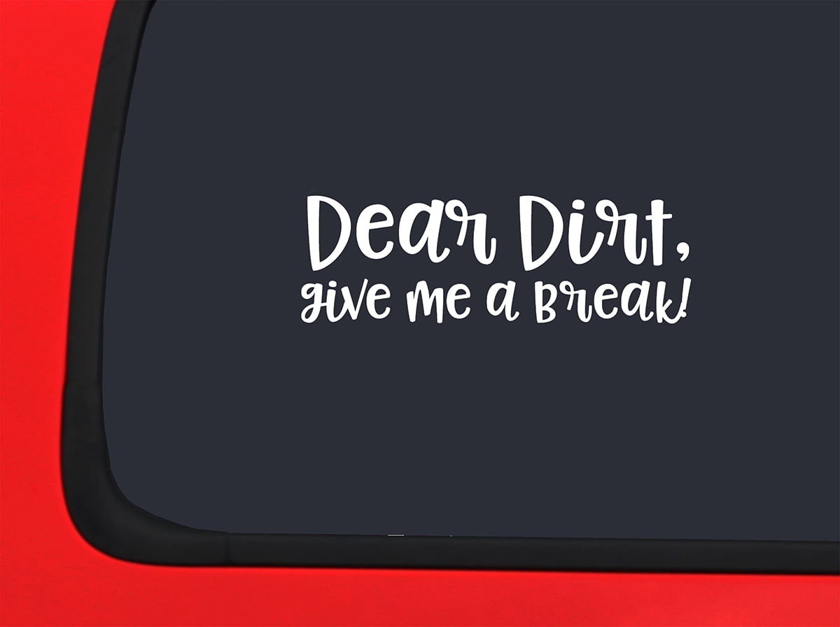 Car Sticker Dear Dirt, Give Me A Break! Funny Cleaning House Messy Car ...