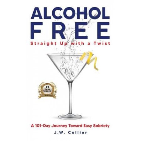 Alcohol Free Straight-Up With a Twist: A 101-Day Journey Toward Easy ...