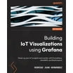 Building IoT Visualizations using Grafana: Power up your IoT projects ...